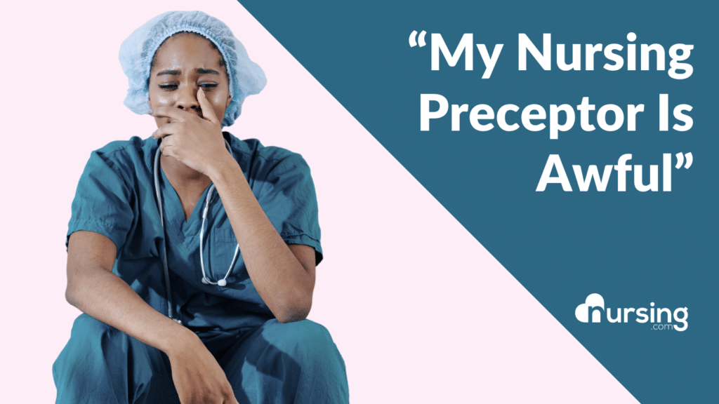 What to Do If Your Nursing Preceptor Is Awful | NURSING.com